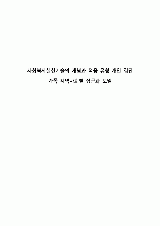 사회복지실천기술의 개념과 적용 유형 개인 집단 가족 지역사회별 접근과 모델