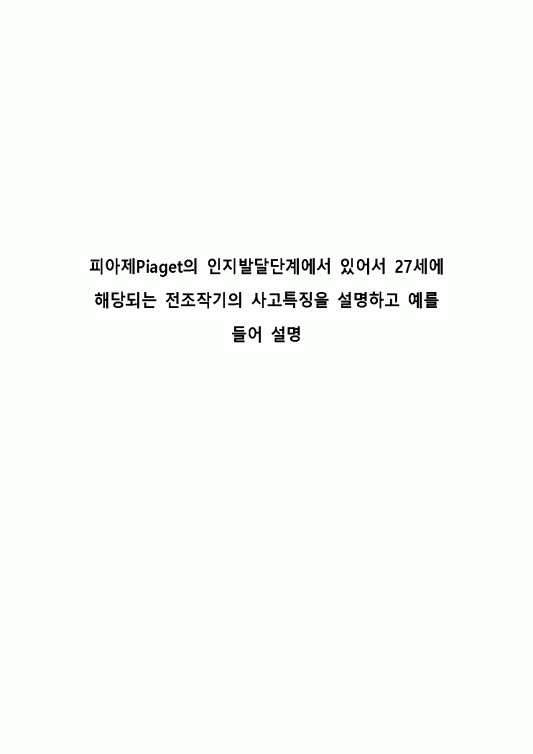 피아제Piaget의 인지발달단계에서 있어서 27세에 해당되는 전조작기의 사고특징을 설명하고 예를 들어 설명