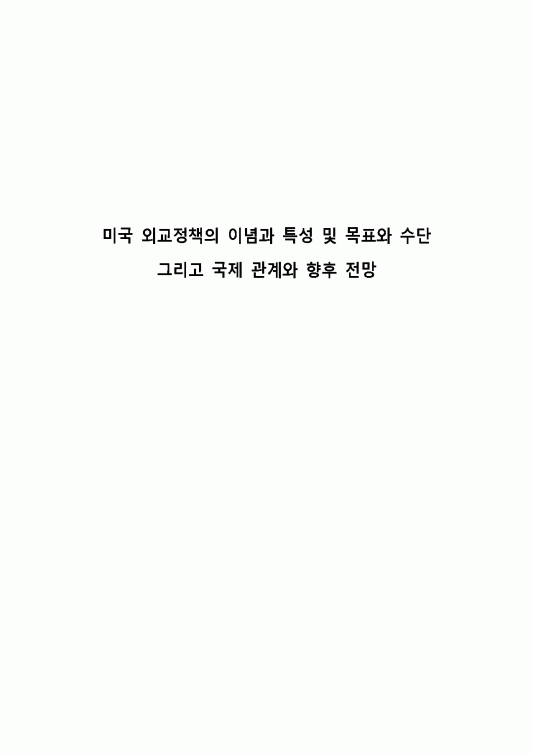 미국 외교정책의 이념과 특성 및 목표와 수단 그리고 국제 관계와 향후 전망