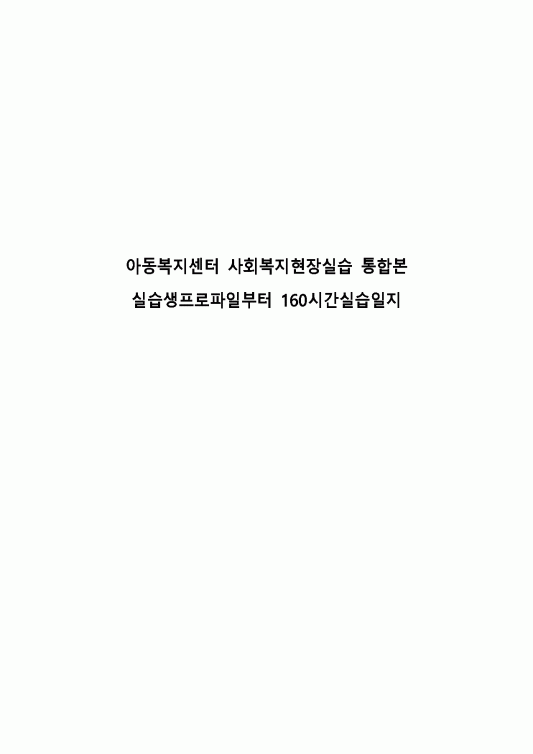아동복지센터 사회복지현장실습 통합본 실습생프로파일부터 160시간실습일지