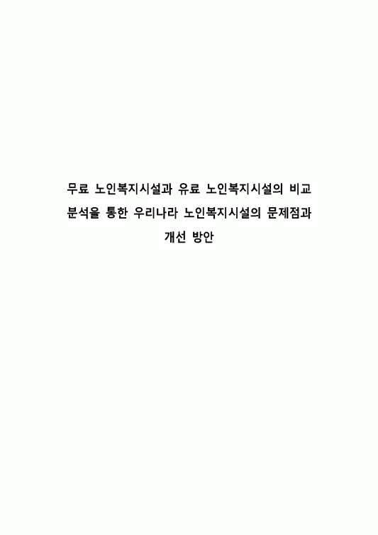 무료 노인복지시설과 유료 노인복지시설의 비교 분석을 통한 우리나라 노인복지시설의 문제점과 개선 방안