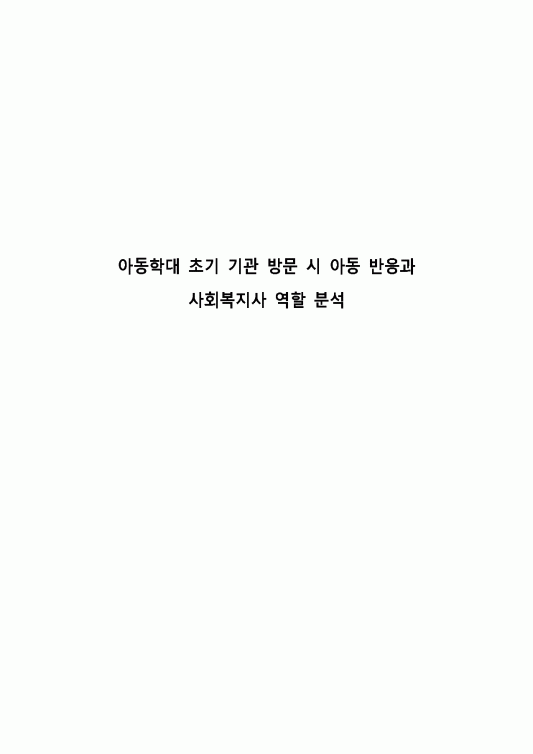 아동학대 초기 기관 방문 시 아동 반응과 사회복지사 역할 분석
