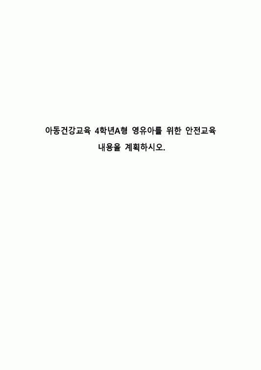 아동건강교육 4학년A형 영유아를 위한 안전교육 내용을 계획하시오.
