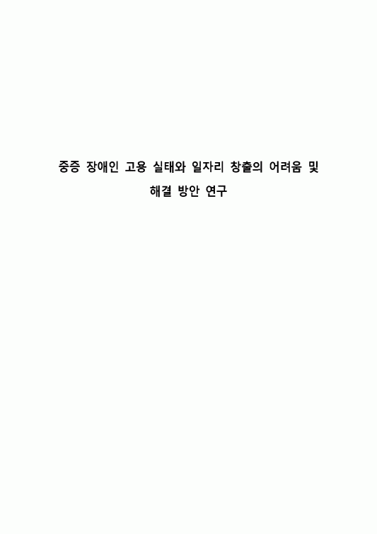 중증 장애인 고용 실태와 일자리 창출의 어려움 및 해결 방안 연구