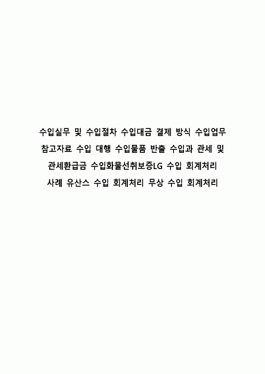 수입실무 및 수입절차 수입대금 결제 방식 수입업무 참고자료 수입 대행 수입물품 반출 수입과 관세 및 관세환급금 수입화물선취보증LG 수입 회계처리 사례 유산스 수입 회계처리 무상 수입 회계처리