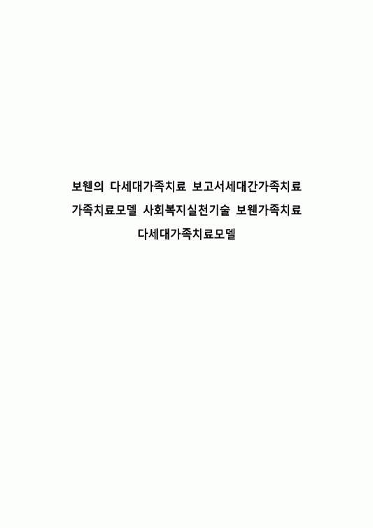 보웬의 다세대가족치료 보고서세대간가족치료 가족치료모델 사회복지실천기술 보웬가족치료 다세대가족치료모델