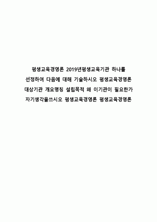 평생교육경영론 2019년평생교육기관 하나를 선정하여 다음에 대해 기술하시오 평생교육경영론 대상기관 개요명칭 설립목적 왜 이기관이 필요한가 자기생각을쓰시오 평생교육경영론 평생교육경영론