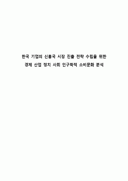 한국 기업의 신흥국 시장 진출 전략 수립을 위한 경제 산업 정치 사회 인구학적 소비문화 분석