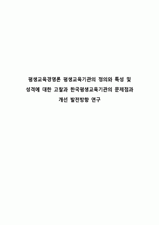 평생교육경영론 평생교육기관의 정의와 특성 및 성격에 대한 고찰과 한국평생교육기관의 문제점과 개선 발전방향 연구