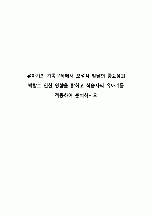 유아기의 가족문제에서 모성적 발달의 중요성과 박탈로 인한 영향을 밝히고 학습자의 유아기를 적용하여 분석하시오