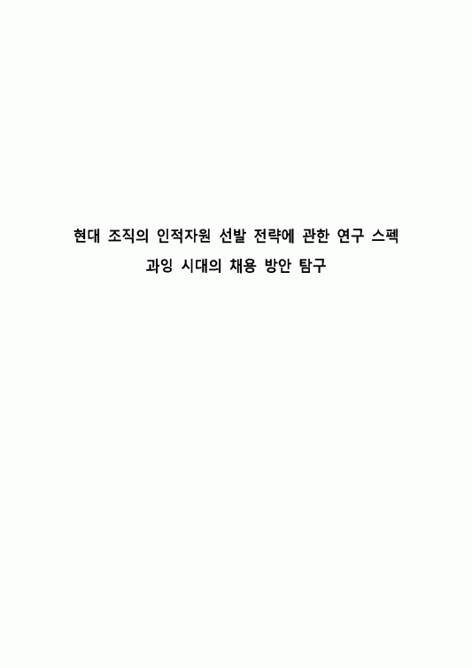 현대 조직의 인적자원 선발 전략에 관한 연구 스펙 과잉 시대의 채용 방안 탐구