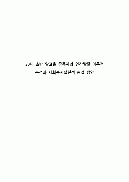 50대 초반 알코올 중독자의 인간발달 이론적 분석과 사회복지실천적 해결 방안
