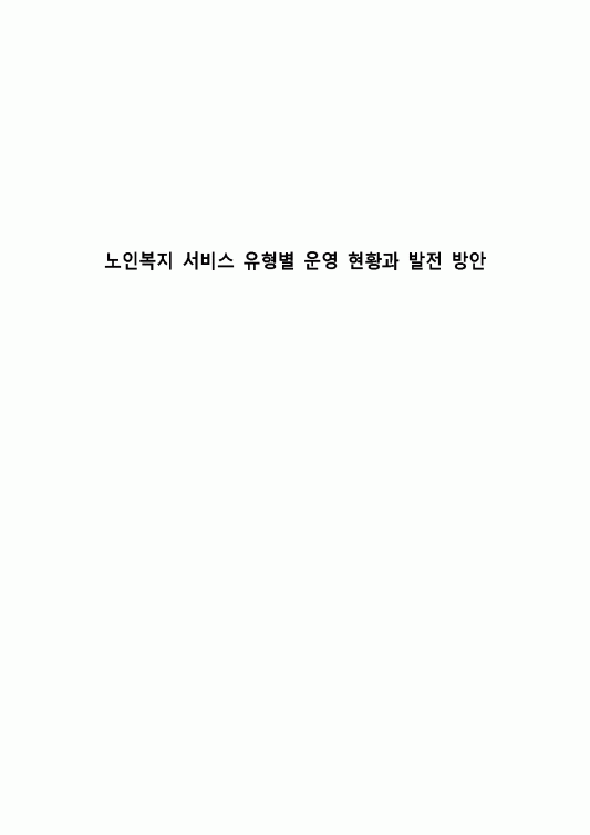 노인복지 서비스 유형별 운영 현황과 발전 방안