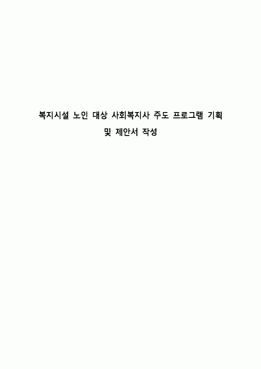 복지시설 노인 대상 사회복지사 주도 프로그램 기획 및 제안서 작성