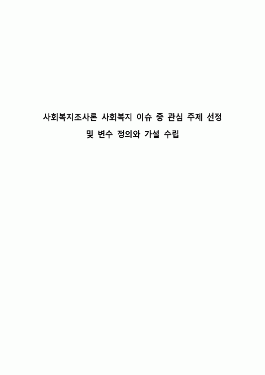 사회복지조사론 사회복지 이슈 중 관심 주제 선정 및 변수 정의와 가설 수립