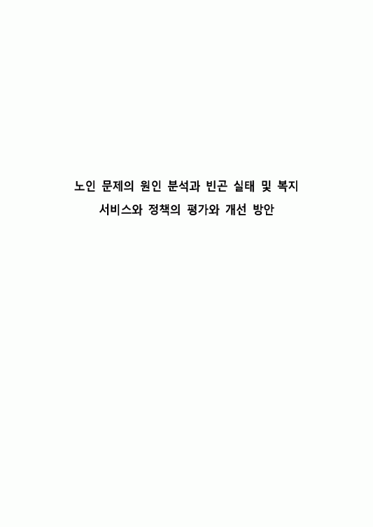노인 문제의 원인 분석과 빈곤 실태 및 복지 서비스와 정책의 평가와 개선 방안