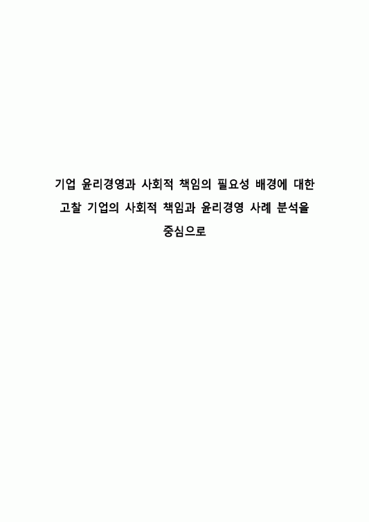 기업 윤리경영과 사회적 책임의 필요성 배경에 대한 고찰 기업의 사회적 책임과 윤리경영 사례 분석을 중심으로