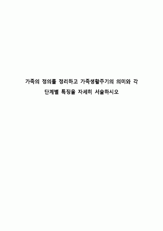 가족의 정의를 정리하고 가족생활주기의 의미와 각 단계별 특징을 자세히 서술하시오