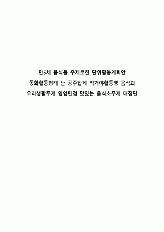 만5세 음식을 주제로한 단위활동계획안 동화활동형태 난 공주답게 먹거야활동명 음식과 우리생활주제 영양만점 맛있는 음식소주제 대집단
