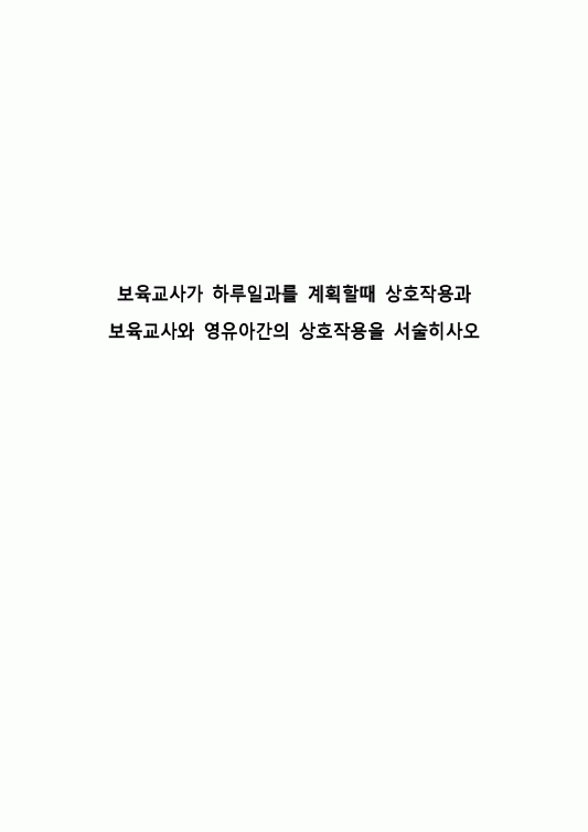 보육교사가 하루일과를 계획할때 상호작용과 보육교사와 영유아간의 상호작용을 서술히사오