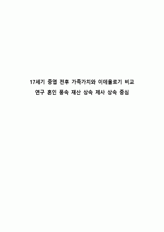17세기 중엽 전후 가족가치와 이데올로기 비교 연구 혼인 풍속 재산 상속 제사 상속 중심