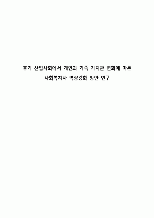 후기 산업사회에서 개인과 가족 가치관 변화에 따른 사회복지사 역량강화 방안 연구