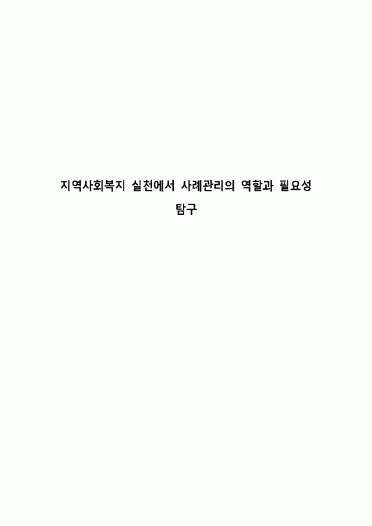 지역사회복지 실천에서 사례관리의 역할과 필요성 탐구