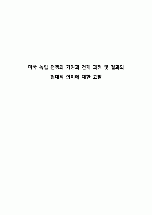 미국 독립 전쟁의 기원과 전개 과정 및 결과와 현대적 의미에 대한 고찰