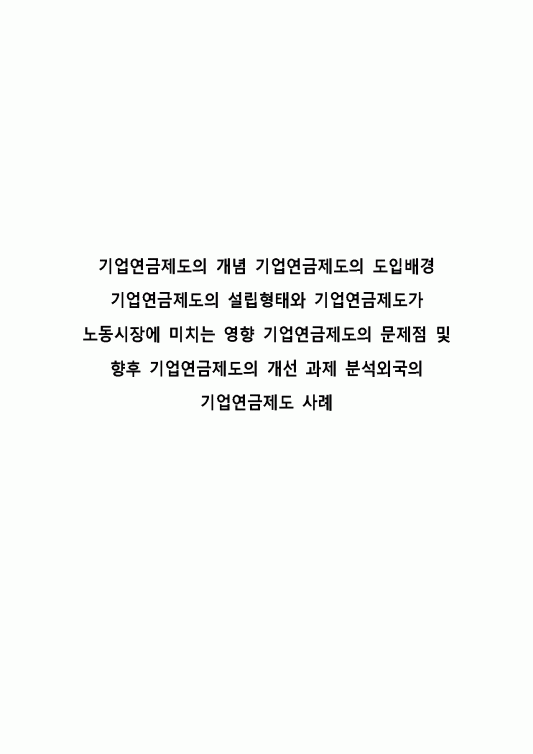 기업연금제도의 개념 기업연금제도의 도입배경 기업연금제도의 설립형태와 기업연금제도가 노동시장에 미치는 영향 기업연금제도의 문제점 및 향후 기업연금제도의 개선 과제 분석외국의 기업연금제도 사례