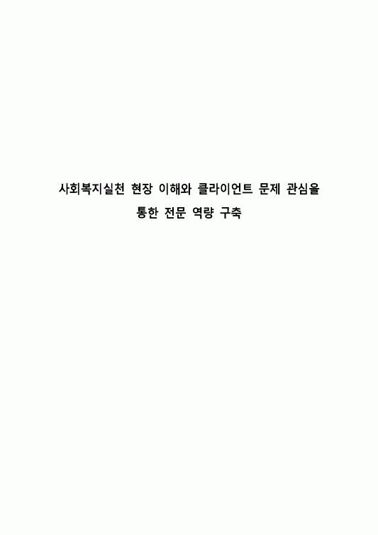 사회복지실천 현장 이해와 클라이언트 문제 관심을 통한 전문 역량 구축