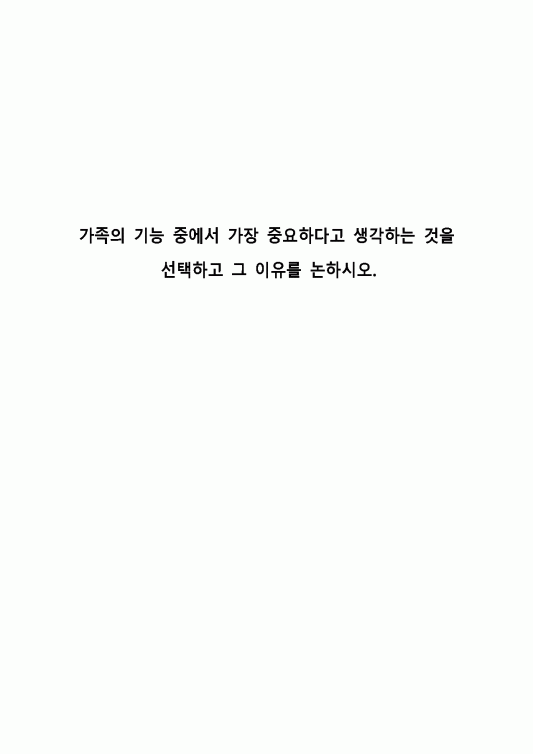 가족의 기능 중에서 가장 중요하다고 생각하는 것을 선택하고 그 이유를 논하시오.