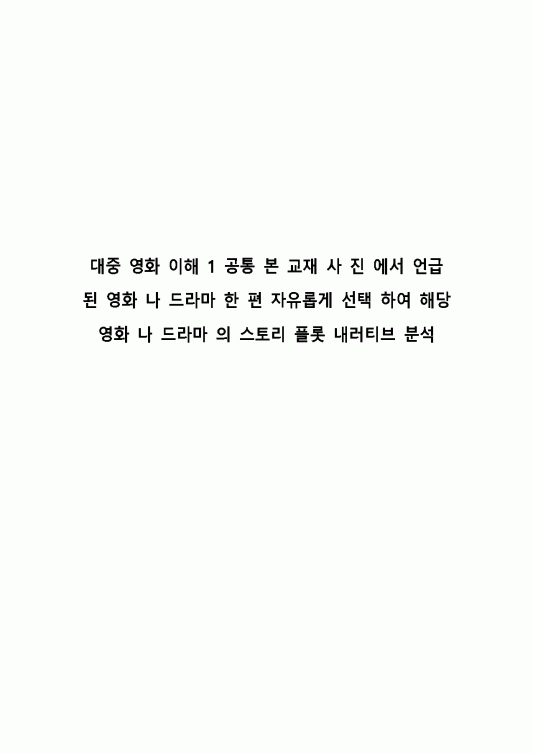 대중 영화 이해 1 공통 본 교재 사 진 에서 언급 된 영화 나 드라마 한 편 자유롭게 선택 하여 해당 영화 나 드라마 의 스토리 플롯 내러티브 분석