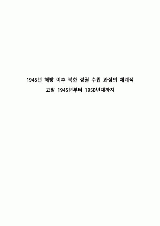 1945년 해방 이후 북한 정권 수립 과정의 체계적 고찰 1945년부터 1950년대까지