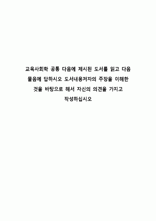 교육사회학 공통 다음에 제시된 도서를 읽고 다음 물음에 답하시오 도서내용저자의 주장을 이해한 것을 바탕으로 해서 자신의 의견을 가지고 작성하십시오