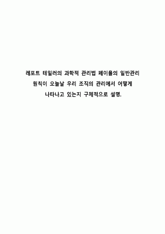 레포트 테일러의 과학적 관리법 페이욜의 일반관리 원칙이 오늘날 우리 조직의 관리에서 어떻게 나타나고 있는지 구체적으로 설명.