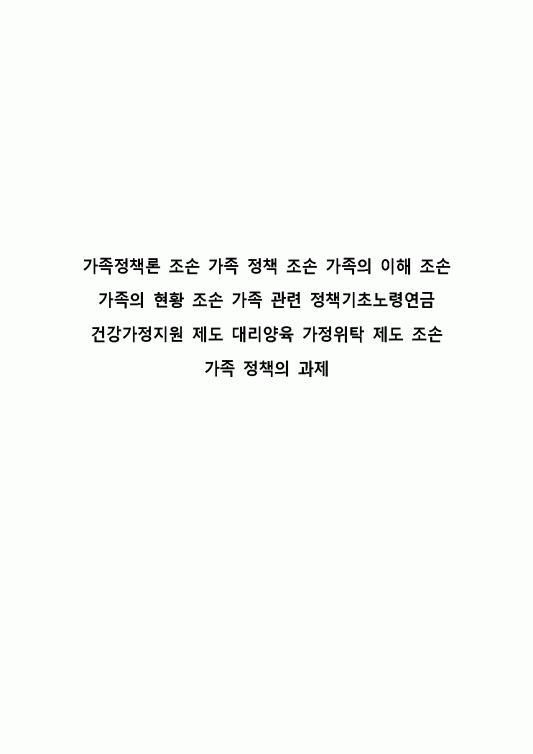 가족정책론 조손 가족 정책 조손 가족의 이해 조손 가족의 현황 조손 가족 관련 정책기초노령연금 건강가정지원 제도 대리양육 가정위탁 제도 조손 가족 정책의 과제
