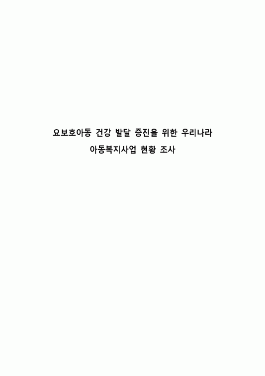 요보호아동 건강 발달 증진을 위한 우리나라 아동복지사업 현황 조사
