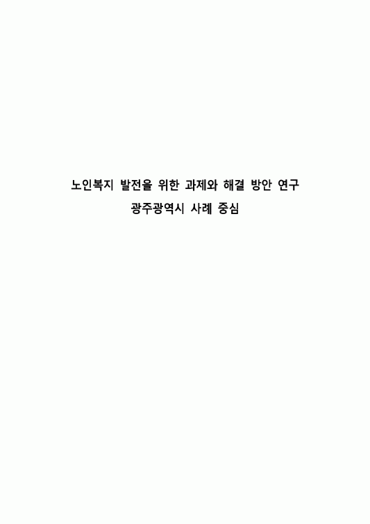노인복지 발전을 위한 과제와 해결 방안 연구 광주광역시 사례 중심