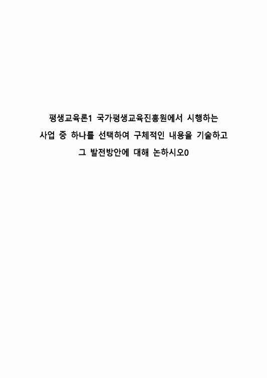 평생교육론1 국가평생교육진흥원에서 시행하는 사업 중 하나를 선택하여 구체적인 내용을 기술하고 그 발전방안에 대해 논하시오0