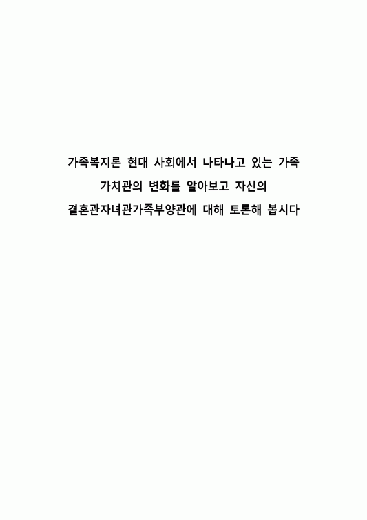 가족복지론 현대 사회에서 나타나고 있는 가족 가치관의 변화를 알아보고 자신의 결혼관자녀관가족부양관에 대해 토론해 봅시다