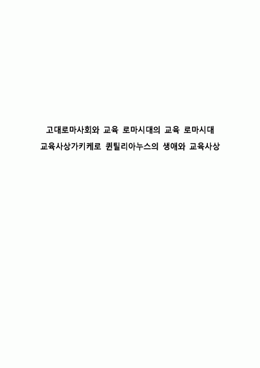 고대로마사회와 교육 로마시대의 교육 로마시대 교육사상가키케로 퀸틸리아누스의 생애와 교육사상