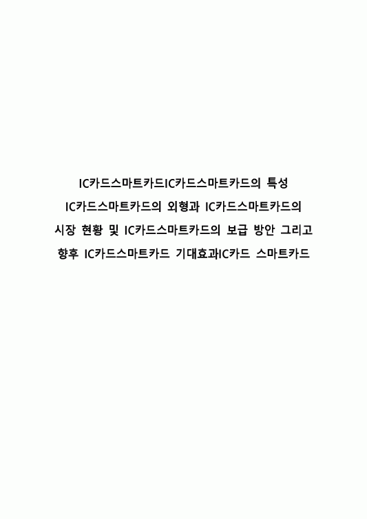 IC카드스마트카드IC카드스마트카드의 특성 IC카드스마트카드의 외형과 IC카드스마트카드의 시장 현황 및 IC카드스마트카드의 보급 방안 그리고 향후 IC카드스마트카드 기대효과IC카드 스마트카드