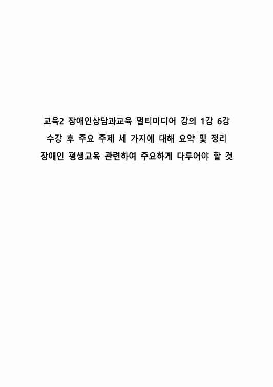 교육2 장애인상담과교육 멀티미디어 강의 1강 6강 수강 후 주요 주제 세 가지에 대해 요약 및 정리 장애인 평생교육 관련하여 주요하게 다루어야 할 것