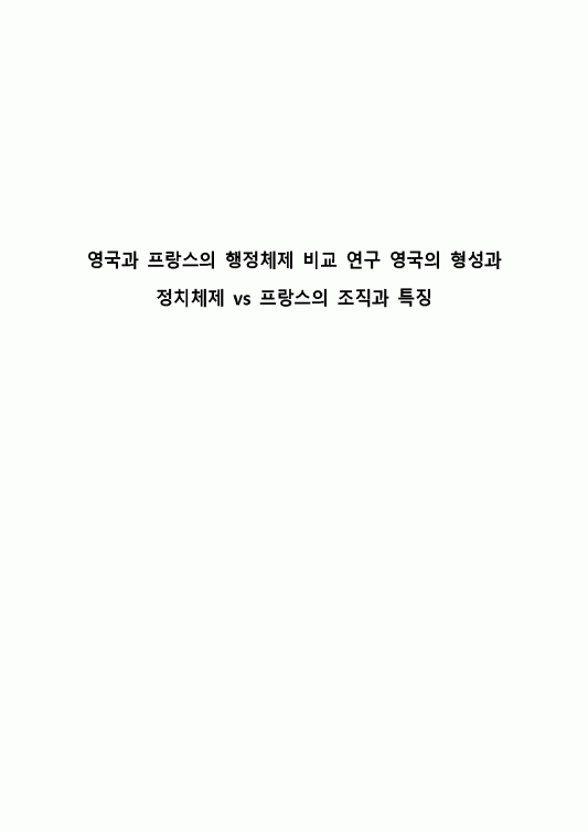 영국과 프랑스의 행정체제 비교 연구 영국의 형성과 정치체제 vs 프랑스의 조직과 특징