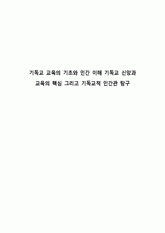 기독교 교육의 기초와 인간 이해 기독교 신앙과 교육의 핵심 그리고 기독교적 인간관 탐구