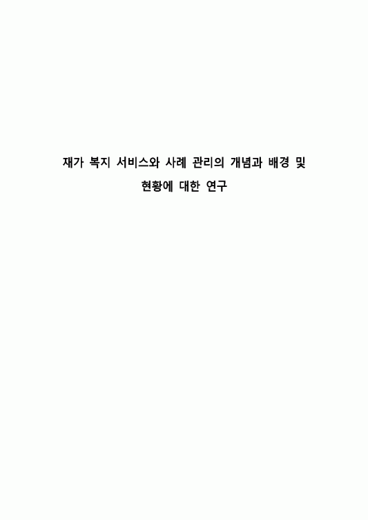 재가 복지 서비스와 사례 관리의 개념과 배경 및 현황에 대한 연구