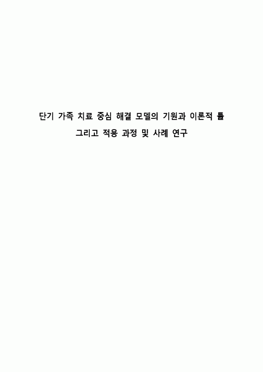 단기 가족 치료 중심 해결 모델의 기원과 이론적 틀 그리고 적용 과정 및 사례 연구