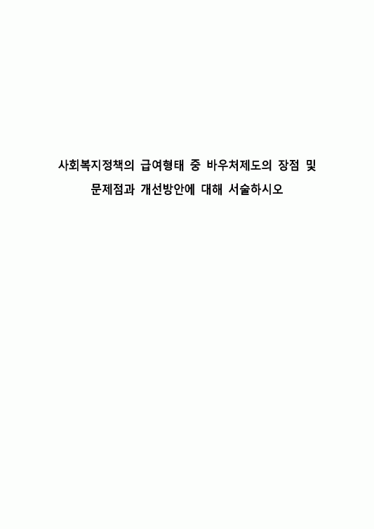 사회복지정책의 급여형태 중 바우처제도의 장점 및 문제점과 개선방안에 대해 서술하시오