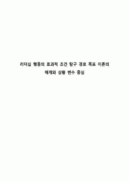 리더십 행동의 효과적 조건 탐구 경로 목표 이론의 매개와 상황 변수 중심