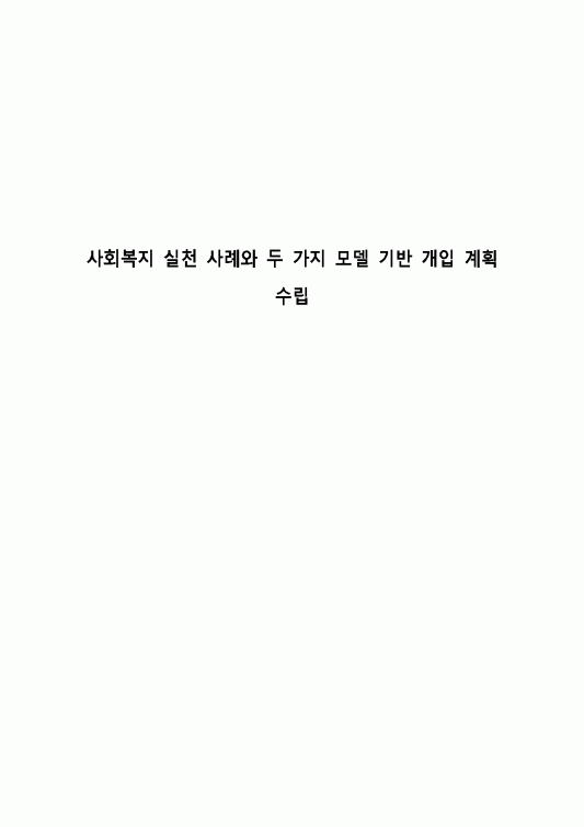사회복지 실천 사례와 두 가지 모델 기반 개입 계획 수립